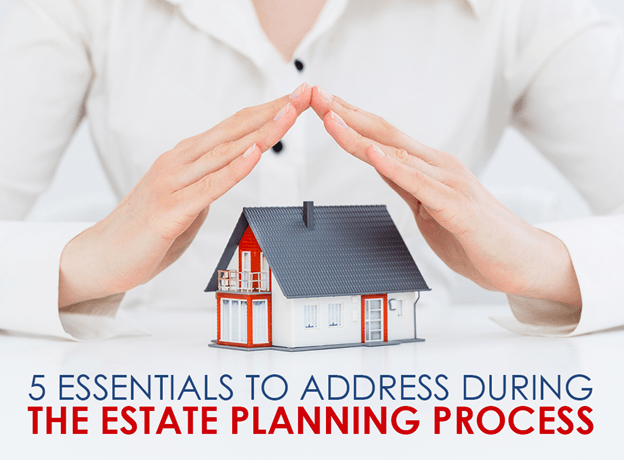 5 Essentials to Address During the Estate Planning Process